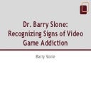Dr. Barry Slone: Recognizing Signs of Video Game Addiction