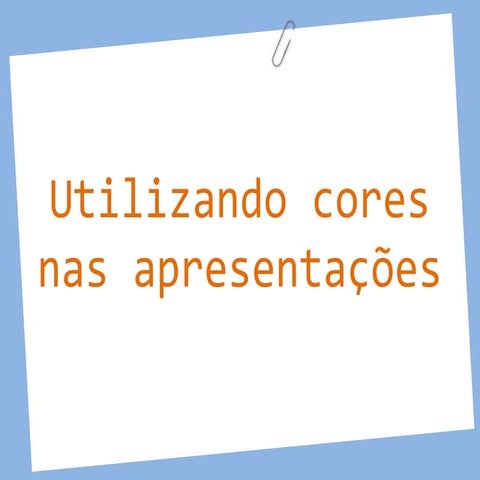 Utilizando cores nas apresentações - Apresentações Digitais | PPT