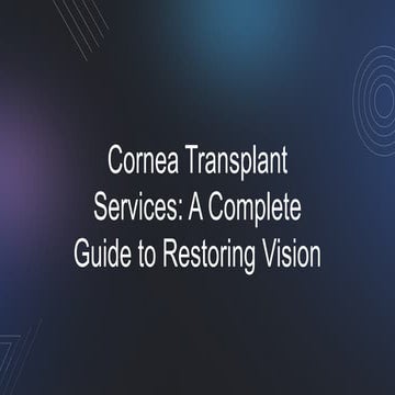 Cornea Transplant Services A Complete Guide to Restoring Vision | PPTX