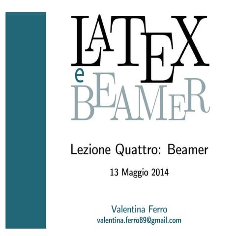 Corso LaTeX - Lezione Quattro: Beamer - Presentazioni in LaTeX | PDF