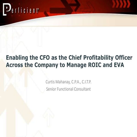 Enabling the CFO as the Chief Profitability Officer Across the Company to Manage ROIC and EVA | PPTX