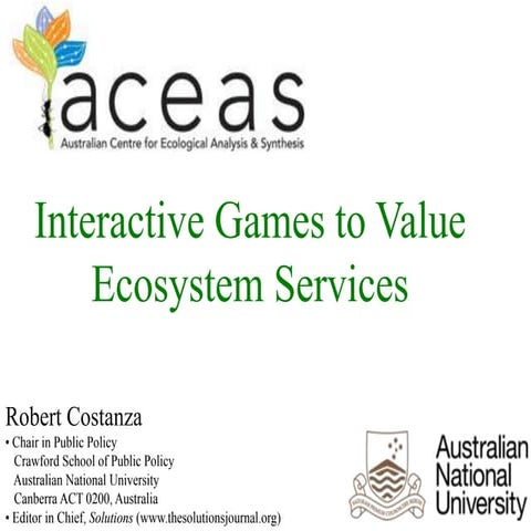 Interactive Games to Value and Manage Ecosystem Services. Prof. Bob Costanza. ACEAS Grand 2014 ...