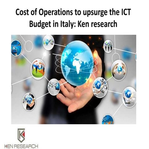 Cost of Operations to upsurge the ICT Budget in Italy: Ken research | PPT
