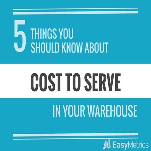 Cost To Serve in Your Warehouse: 5 Things You Should Know | PDF