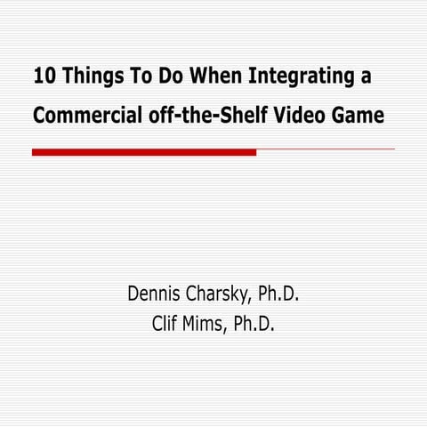 10 Things To Do When Integrating a Commercial off-the-Shelf Video Gam | PPT