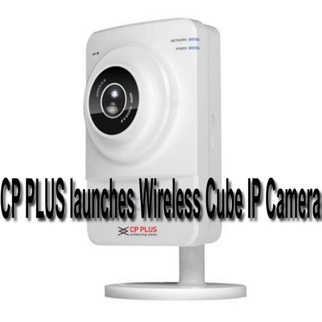 CP PLUS launches Wireless Cube IP Camera | PDF