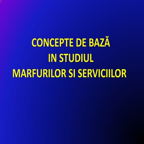 Concepte de baza in studiul marfurilor si serviciilor | PPTX