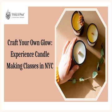 Craft Your Own Glow Experience Candle Making Classes in NYC | PPTX