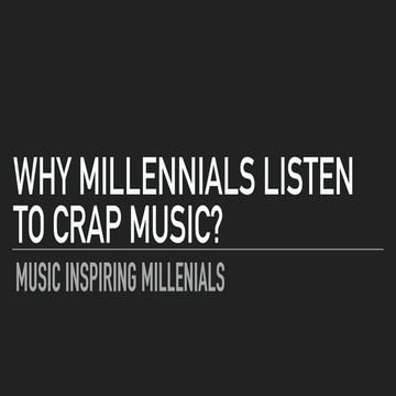 Why Millennials Listen to Crap Music | PPT
