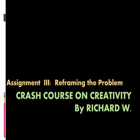 Crash course on creativity assignment iii - reframing the problem | PPT