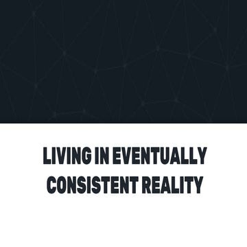 Living In Eventually Consistent Reality Ppt