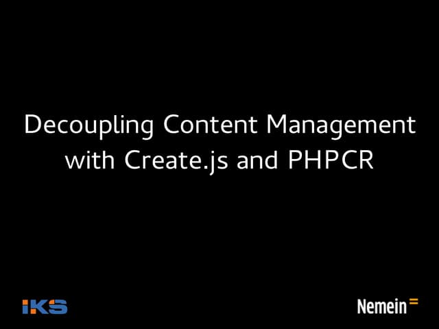 Decoupling Content Management with Create.js and PHPCR | PPT Decoupling Content Management with Create.js and PHPCR | PPT