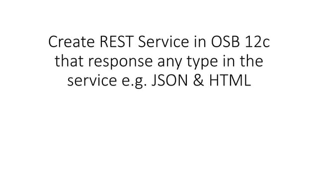 Create Rest Service In Osb 12c That Response Any Type In The Service Like Json And Html Ppt