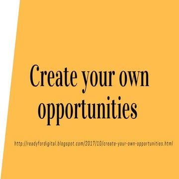 Create your own opportunities | PPT