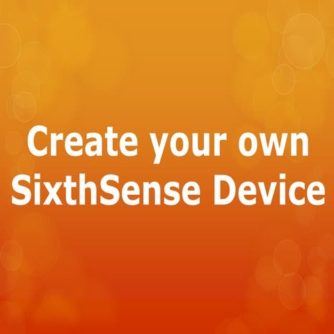 Create your own sixth sense device | PPTX