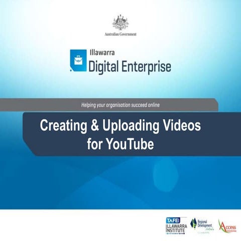 Illawarra Digital Enterprise Program - Creating and uploading videos for YouTube 180314 | PPT