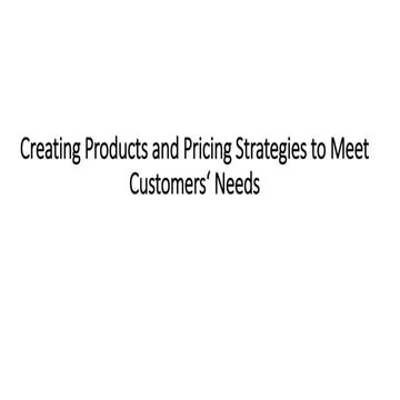 Creating Products and Pricing Strategies to Meet Customers' Needs.pptx
