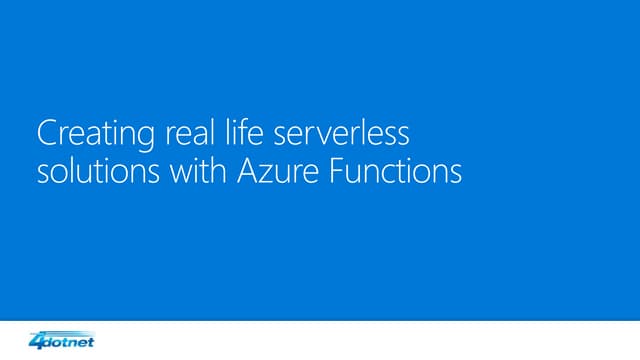 Creating Real Life Serverless Solutions With Azure Functions Pptx