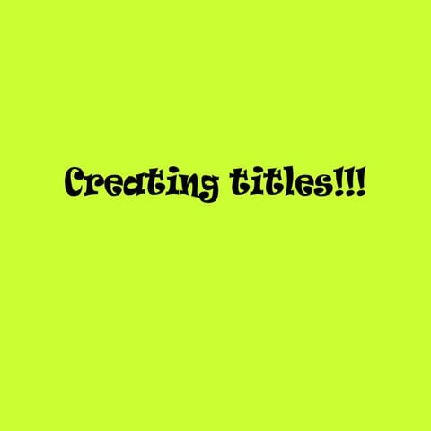 Creating titles!!! | PPT