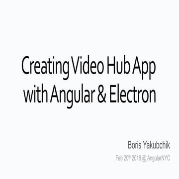 Creating Video Hub App with Angular & Electron | PPT
