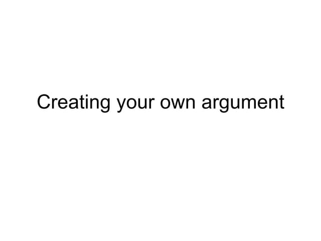 Creating your own argument | PPT Creating your own argument | PPT