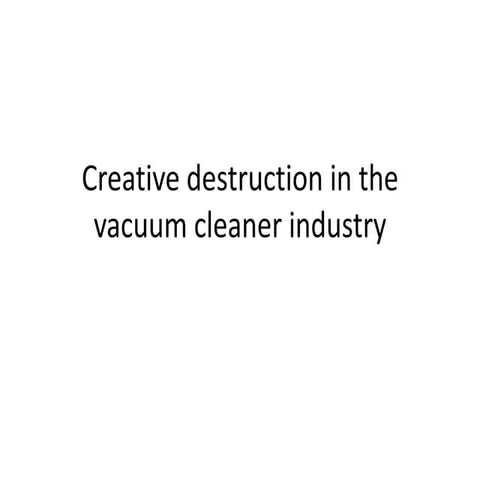 Creative destruction in the vacuum cleaner industry | PPTX