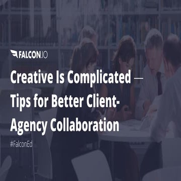 Creative is complicated tips for better client-agency collaboration ...