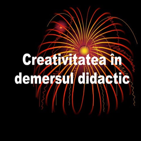 Creativitatea in demersul didactic | PPSX