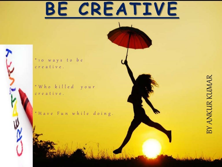 Be Creative