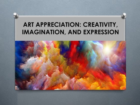 Art Appreciation: Creativity, Imagination, and Expression | PPTX | Painting | Arts and Crafts