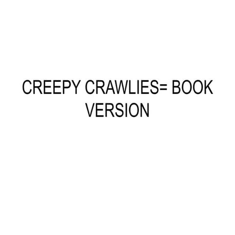 CREEPY CRAWLIES= BOOK VERSION.pptx