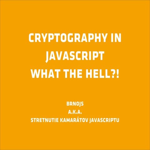 Cryptography in JavaScript, what the hell?! | PPT