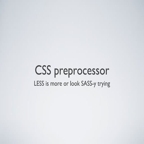 Css Preprocessors Less Is More Or Look Sass Y Trying Ppt Free Download