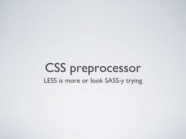 Css Preprocessors Less Is More Or Look Sass Y Trying Ppt Free Download