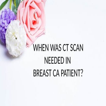 when is CT scan need in breast cancer patient.pptx