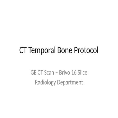 CT_Temporal_Bone_Protocol_GE_Brivo_16Slice.pptx
