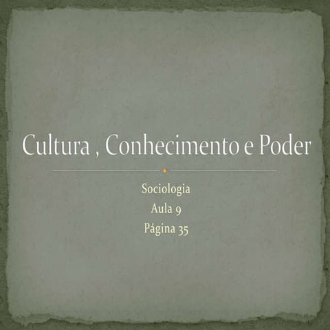 Cultura , conhecimento e poder | PPTX