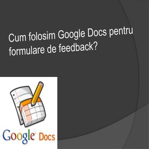 Cum Folosim Google Docs Pentru Formulare de Feedback | PPTX