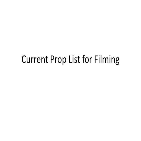 Current prop list for filming | PPTX