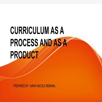 CURRICULUM AS A PROCESS AND AS A PRODUCT.pptx