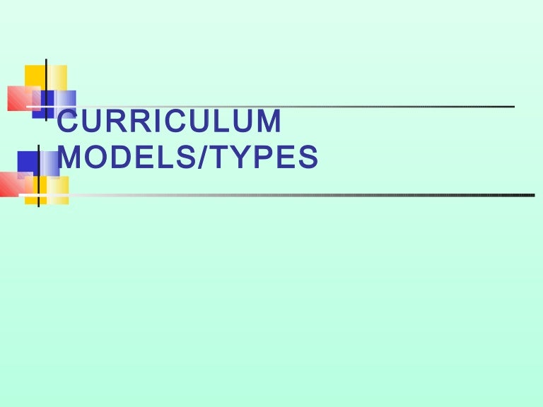 Curriculum Models And Types Curriculum Models And Types