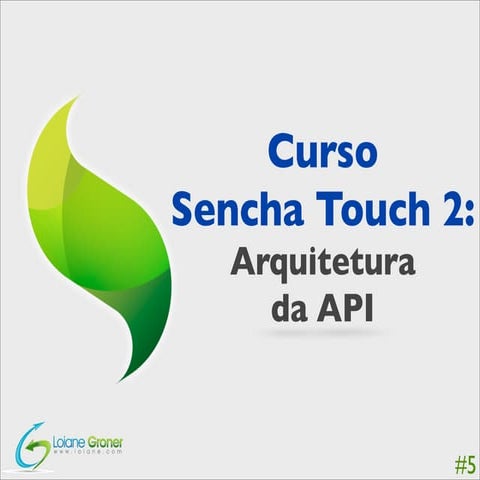 [Curso de Sencha Touch 2] Aula 05: Arquitetura da API | PDF