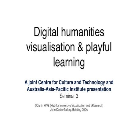 Curtin 22 May 2014-Seminar: Digital Humanities is not just text | PPT