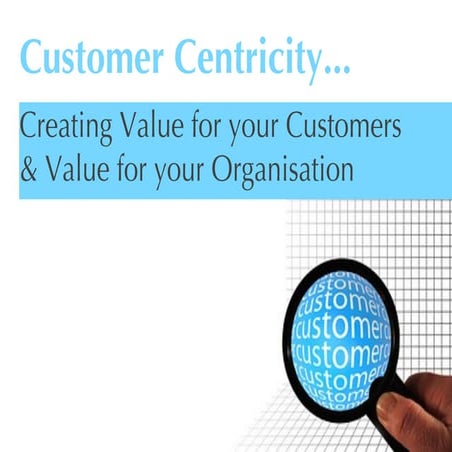 Customer centricity creating value for your customers and value for ...