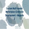 Custom multi vendor marketplace extension development – magento 2 | PPT