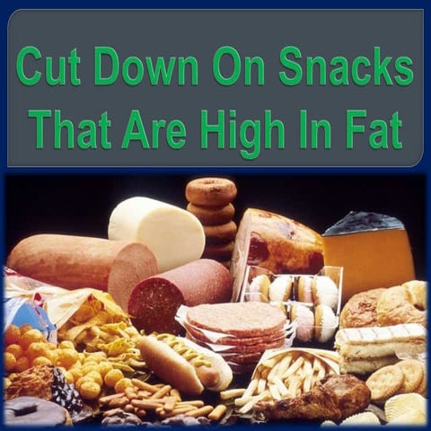 Cut down on snacks that are high in fat | PPTX
