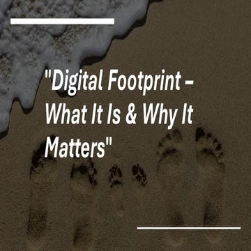 Understanding Your Digital Footprint: Importance, Impact, and ...