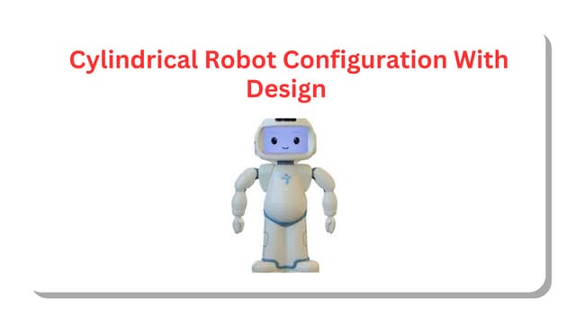 Cylindrical Robot Configuration With Design Ppt 1 Pdf