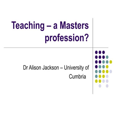 D11 - Dr Alison Jackson (Cumbria): Teaching – a Masters profession | PPT