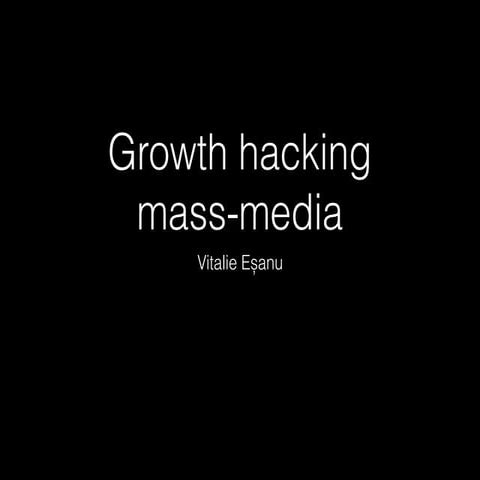 Growth hacking mass-media. By Vitalie Esanu. #RockitWAW | PDF | Technology & Computing